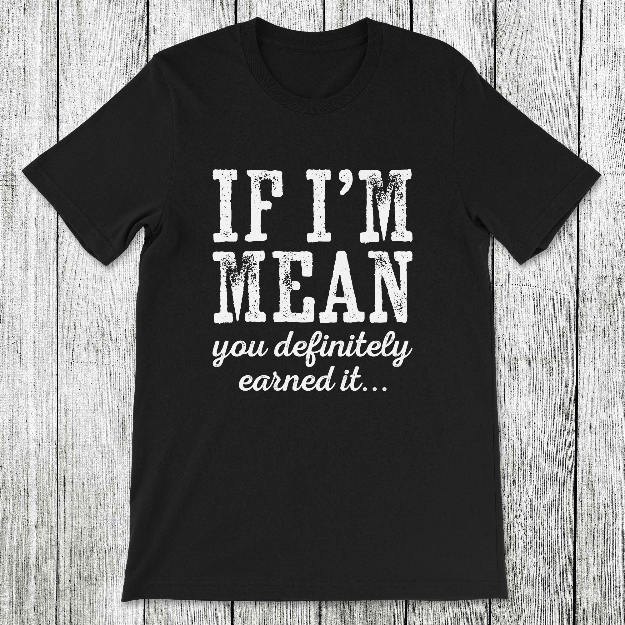 Daydream Tees If I'm Mean You Definitely Earned It – Girls Round Here